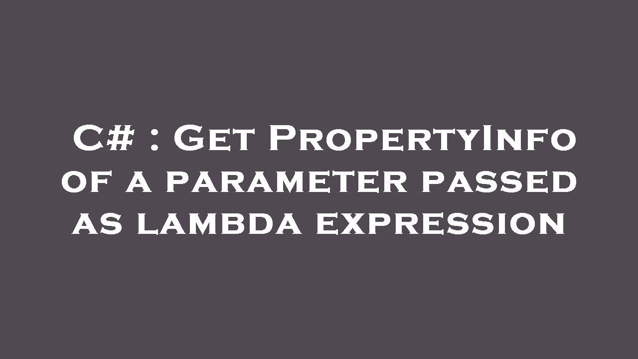 C# : Get PropertyInfo of a parameter passed as lambda expression - YouTube