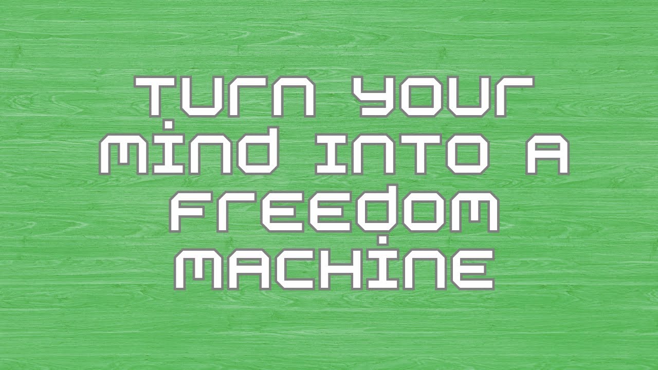 Turn Your Mind Into a Freedom Machine - YouTube