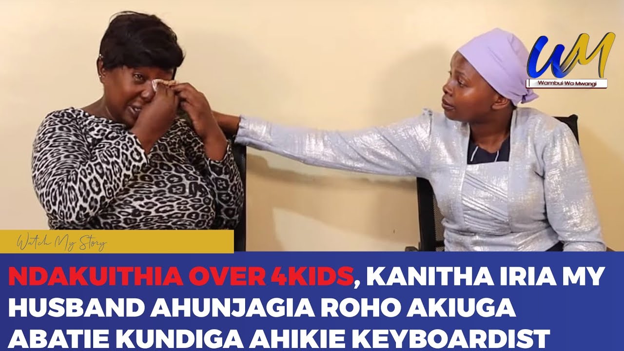 Ndakuithia over 4kids, kanitha my husband ahunjagia roho akiuga abatie ...