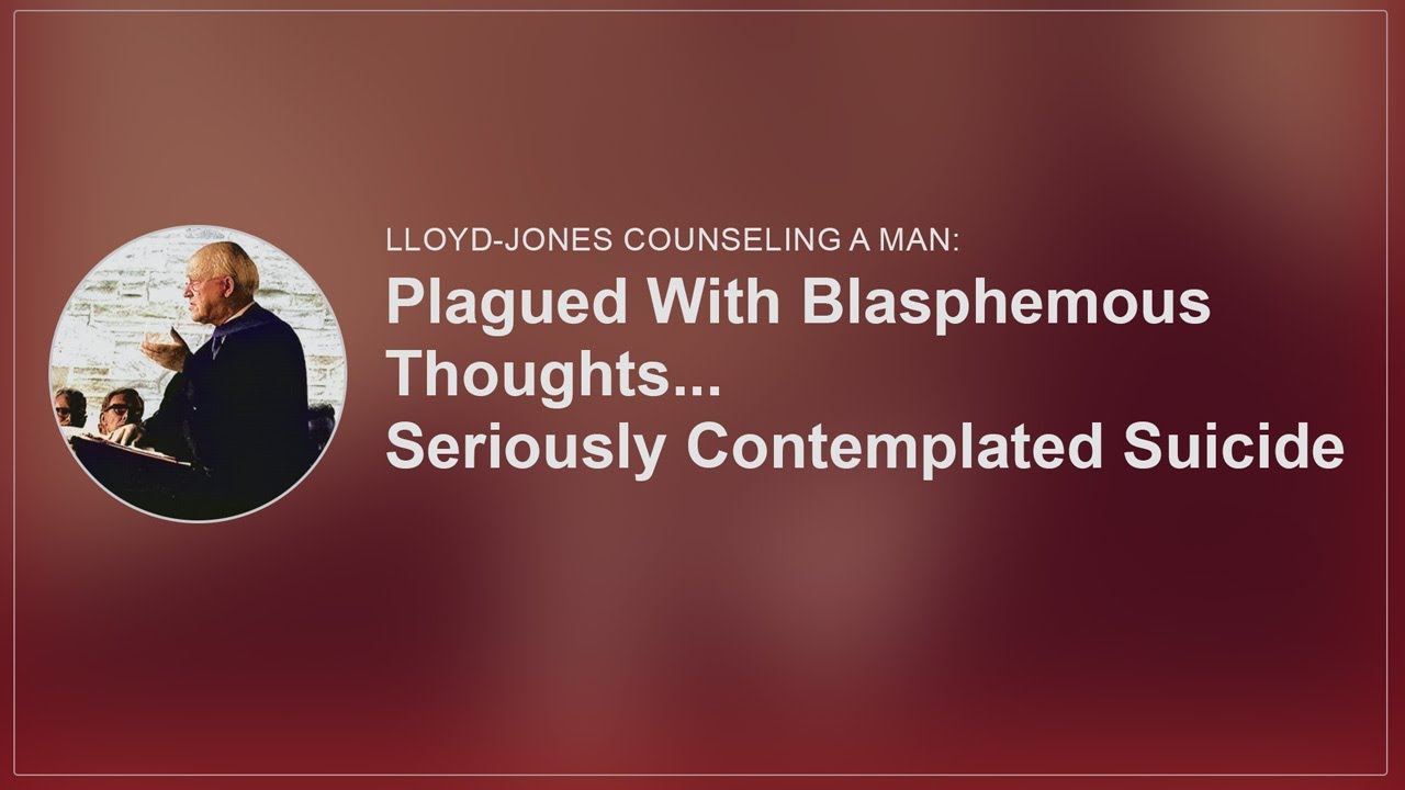 Plagued With Blasphemous & Suicidal Thoughts - Lloyd-Jones' Counsel ...