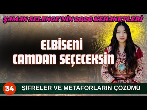 ŞAMAN SELENGE'NİN 2026 YILI 34. KEHANETİ METAFORLAR, ŞİFRELERİN ÇÖZÜMÜ: ELBİSENİ CAMDAN SEÇECEKSİN