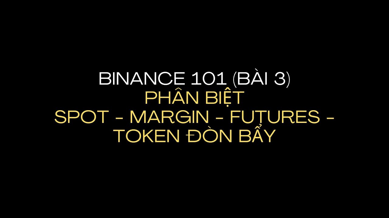 Binance 101 - Phân biệt giao dịch Spot, Margin, Futures, Token đòn bẩy... (phần 4) - YouTube