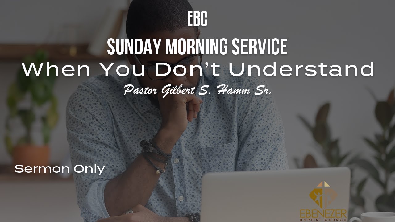 EBC Sunday Morning Worship WHEN YOU DON'T UNDERSTAND SERMON ONLY 23 25 ...