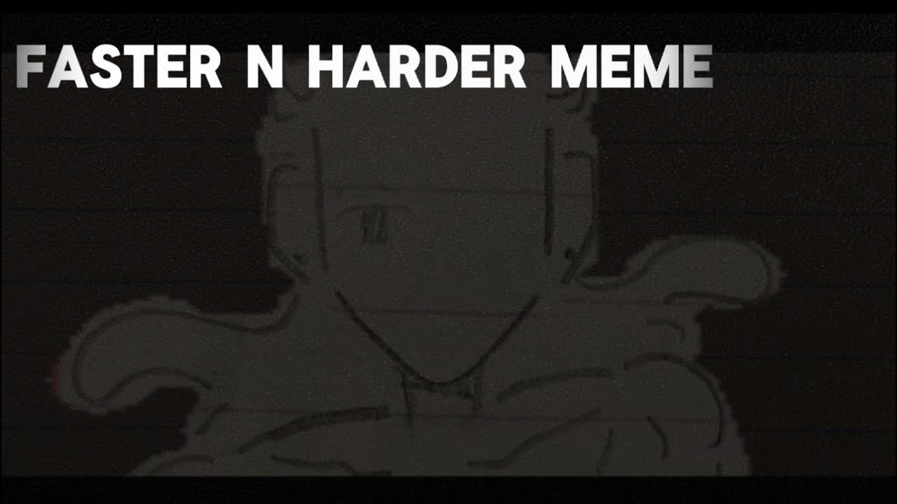 Faster N Harder Meme - YouTube