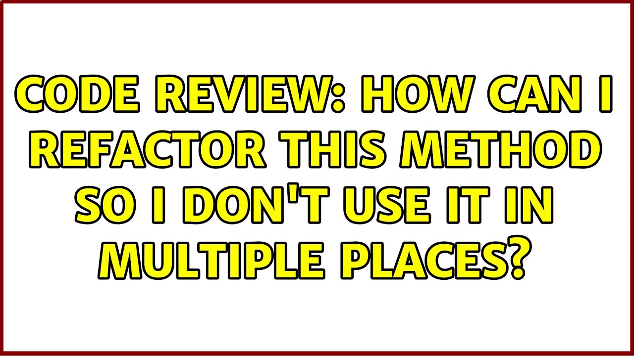 Code Review How Can I Refactor This Method So I Don t Use It In code-review-how-can-i-refactor-this-method-so-i-don-t-use-it-in