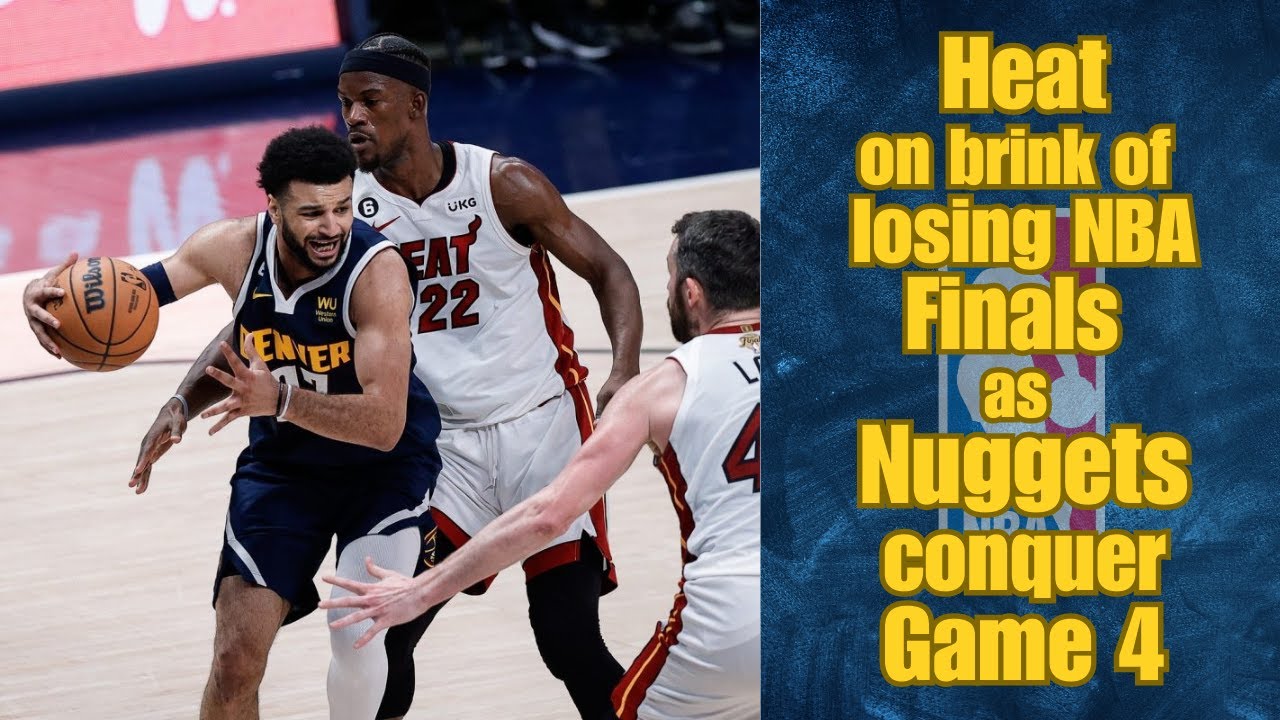 Heat on brink of losing NBA Finals as Nuggets conquer Game 4 | Update ...