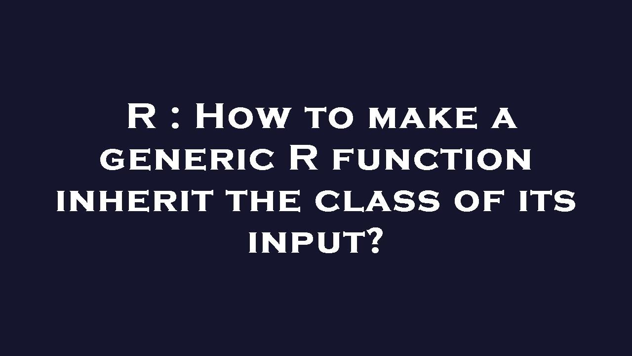 R : How to make a generic R function inherit the class of its input ...