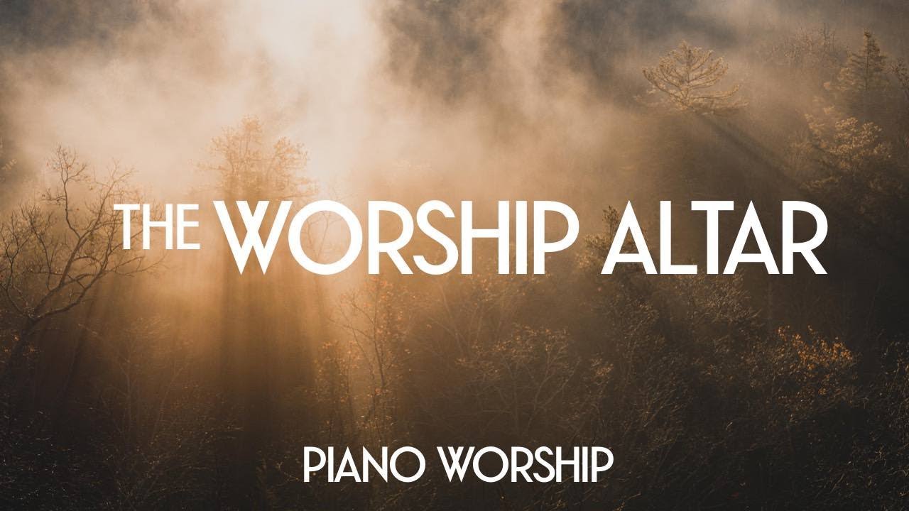 THE WORSHIP ALTAR // PIANO WORSHIP INSTRUMENTAL MUSIC - YouTube