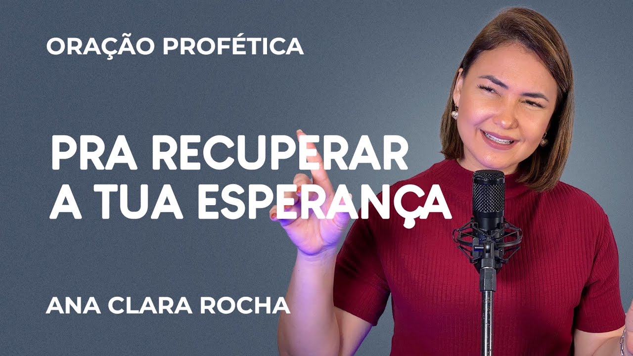 ORAÇÃO PROFÉTICA - PRA RECUPERAR A TUA ESPERANÇA / Ana Clara Rocha ...