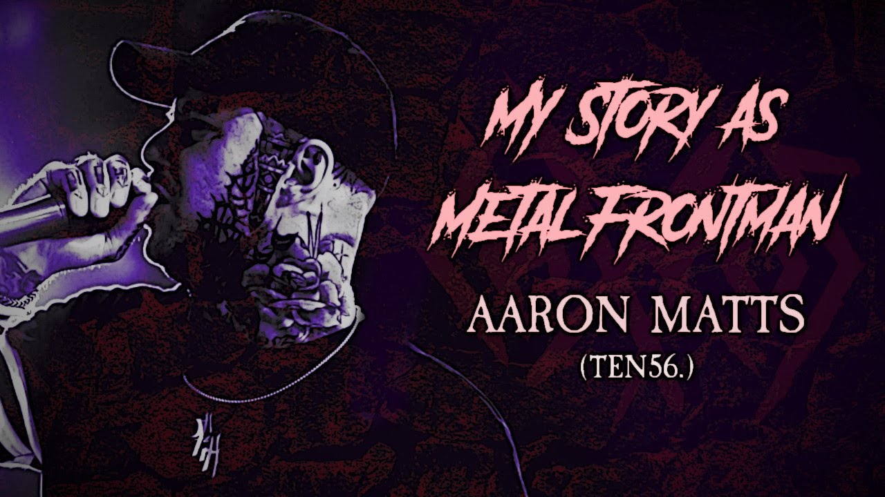 My Story As Metal Frontman #83: Aaron Matts (ten56., ex-Betraying The ...