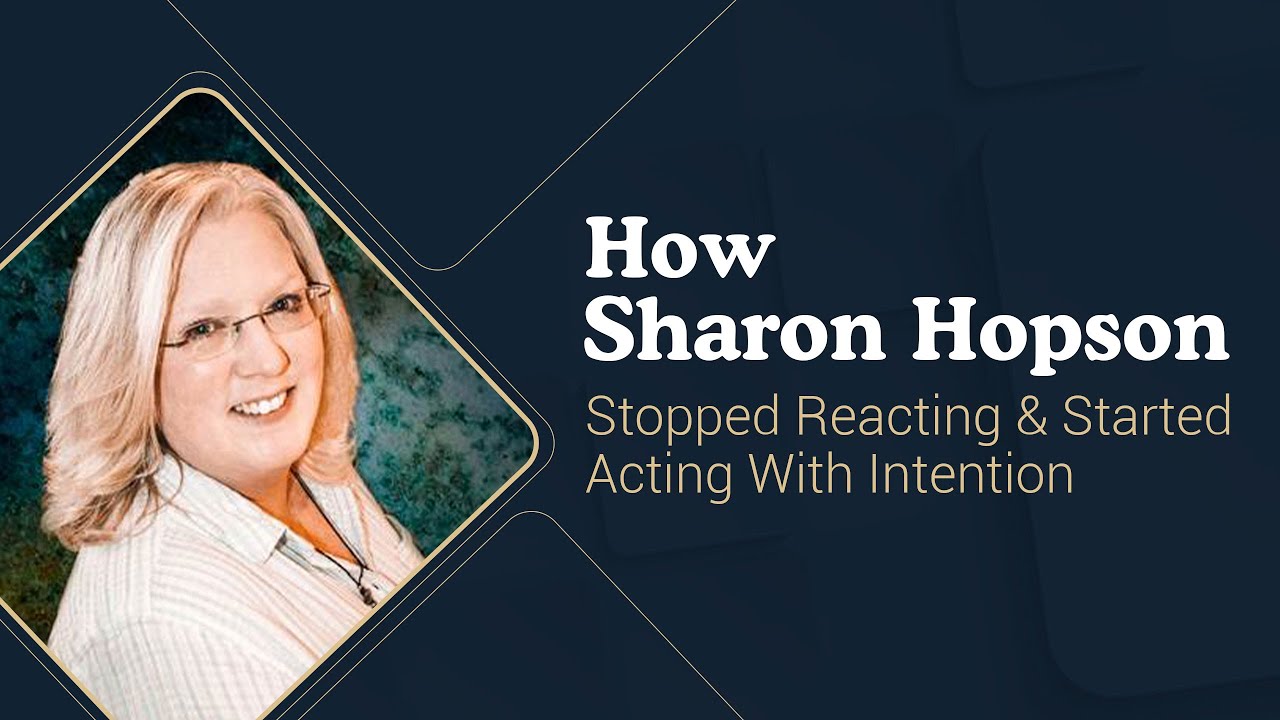 How Sharon Hopson Stopped Reacting & Started Acting With Intention ...