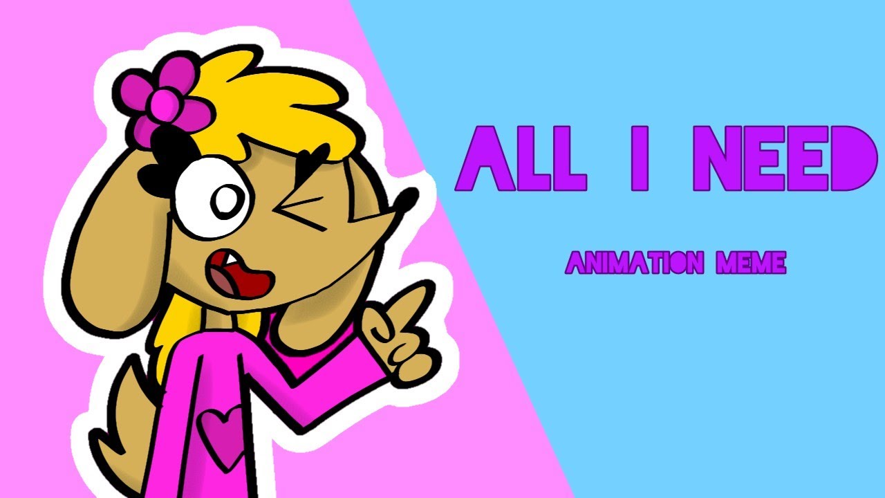ALL I NEED || animation meme - YouTube