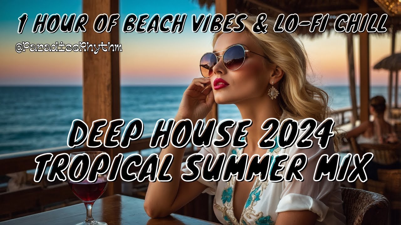 Deep House 2024 Tropical Summer Mix | 1 Hour of Beach Vibes & Lo-Fi ...