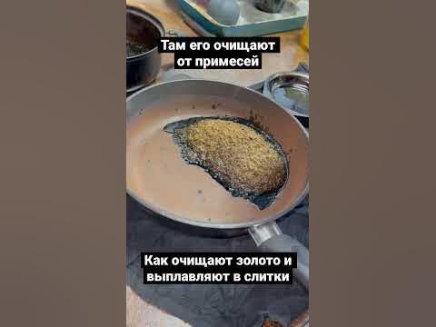 Как черное золото с прииска очищается и выплавляется в золотые слитки ...