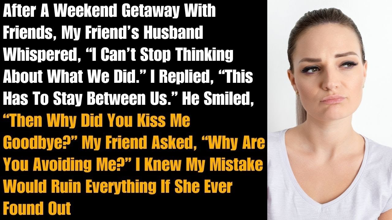 After A Weekend Getaway With Friends, My Friend’s Husband Whispered, “I ...