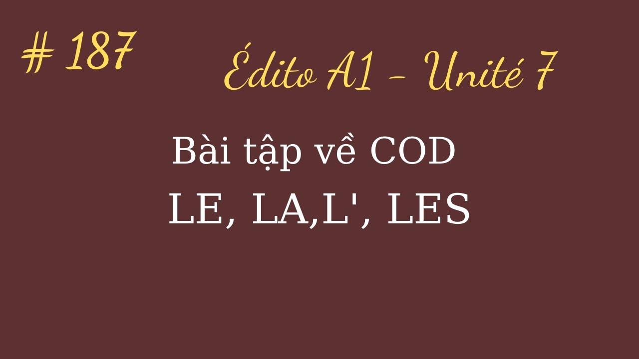 Bài 187 - Édito A1 - Unité 7 - Bài tập về COD : LE, LA,L', LES - YouTube