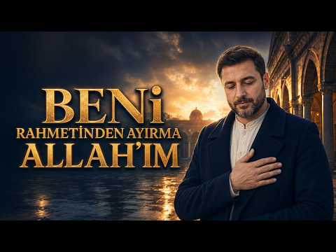 Beni Rahmetinden Ayırma Allah’ım | Kalbe Dokunan Duygusal İlahi
