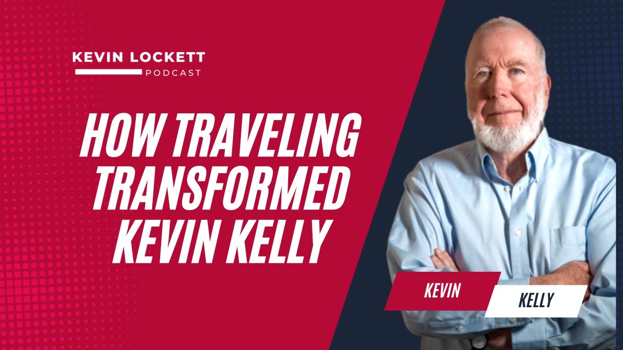 How Travel Transformed Kevin Kelly's Life | Kevin Lockett Podcast - YouTube