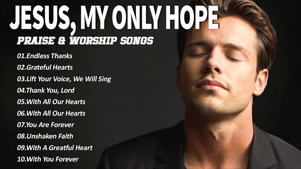 Jesus, My Only Hope | Praise & Worship Songs | Deep Worship That Will ...