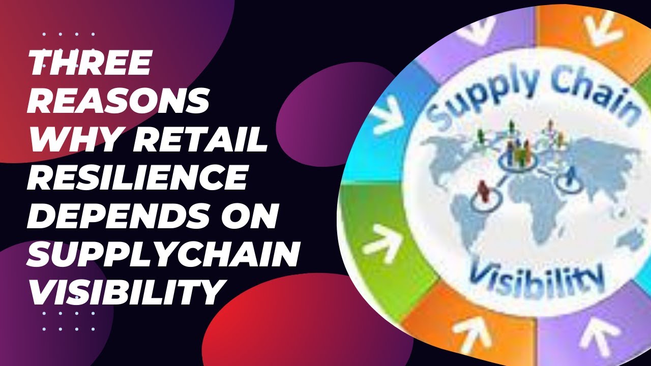 Three reasons why retail resilience depends on supply chain visibility ...
