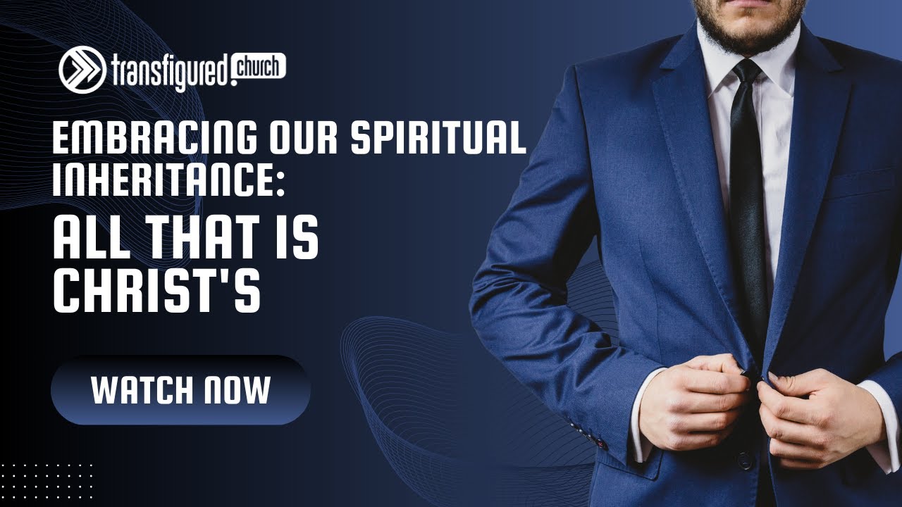 Embracing Our Spiritual Inheritance: All That Is Christ's - YouTube