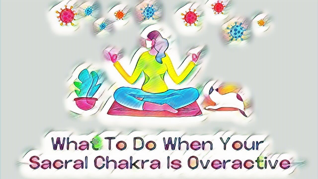 What To Do When Your Sacral Chakra Is Overactive - YouTube