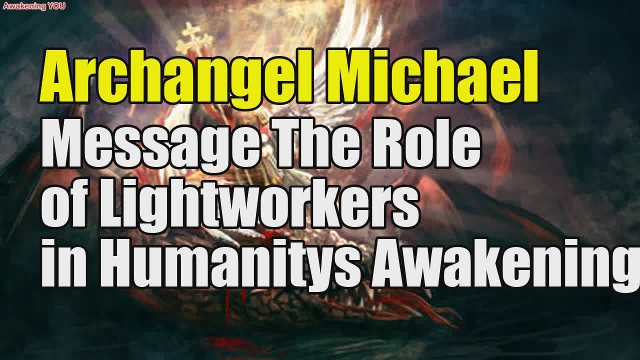 Archangel Michael Message~ The Role of Lightworkers in Humanity’s ...