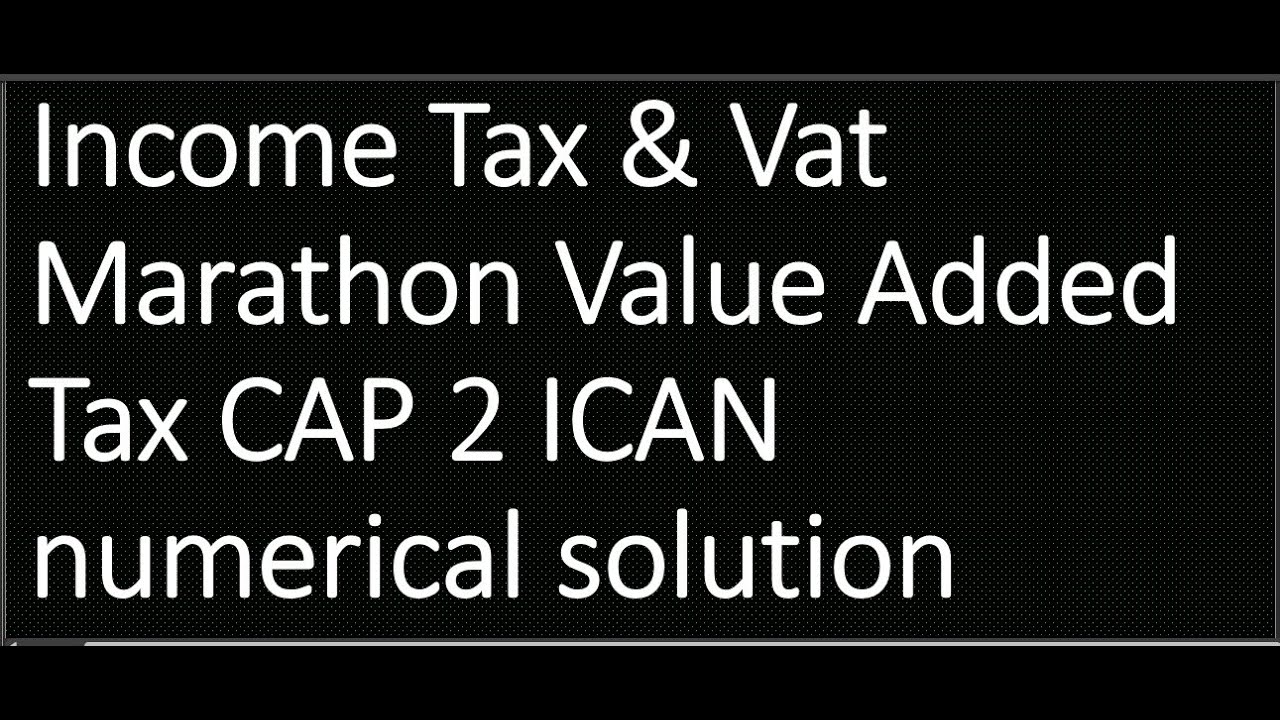 Income Tax & Vat Marathon Value Added Tax CAP 2 ICAN numerical solution ...