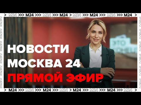 Новости - Прямой эфир Москва 24 - Новости Москвы сегодня