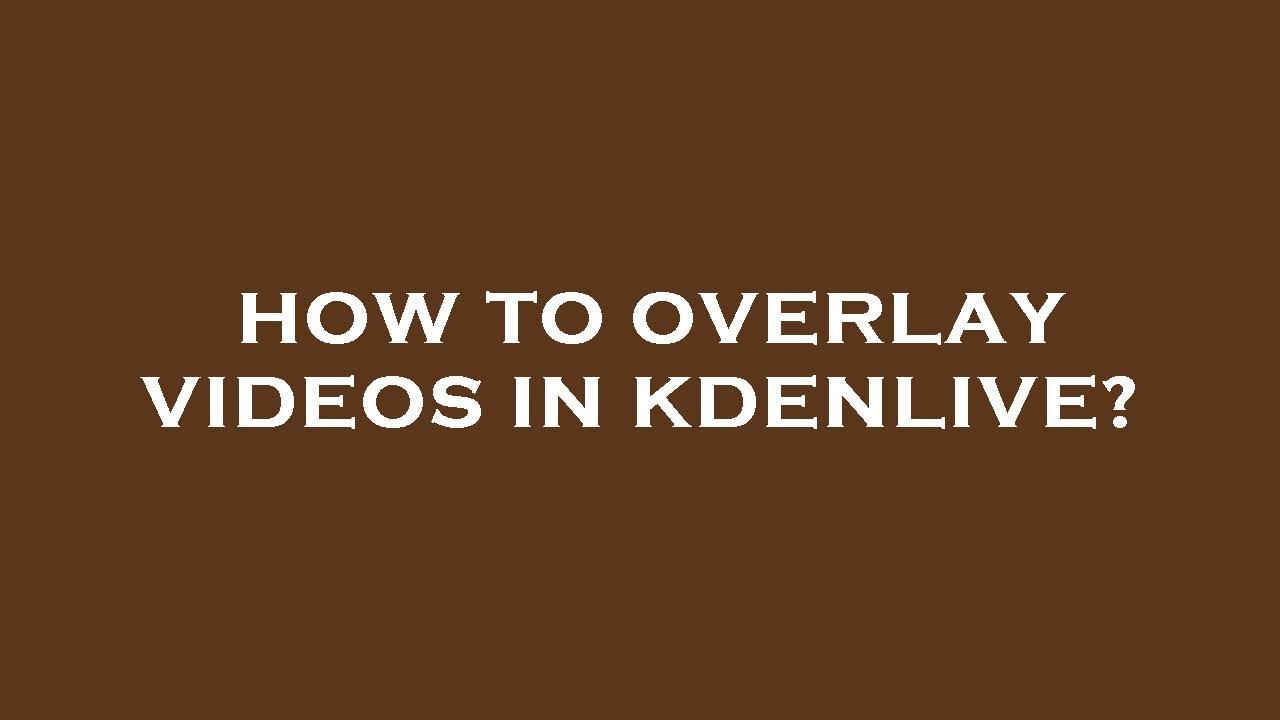 How to overlay videos in kdenlive? - YouTube