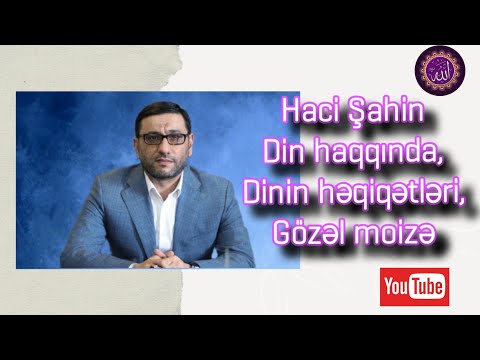 Haci Şahin - Din haqqında/Dinin həqiqətləri/Gözəl moizə