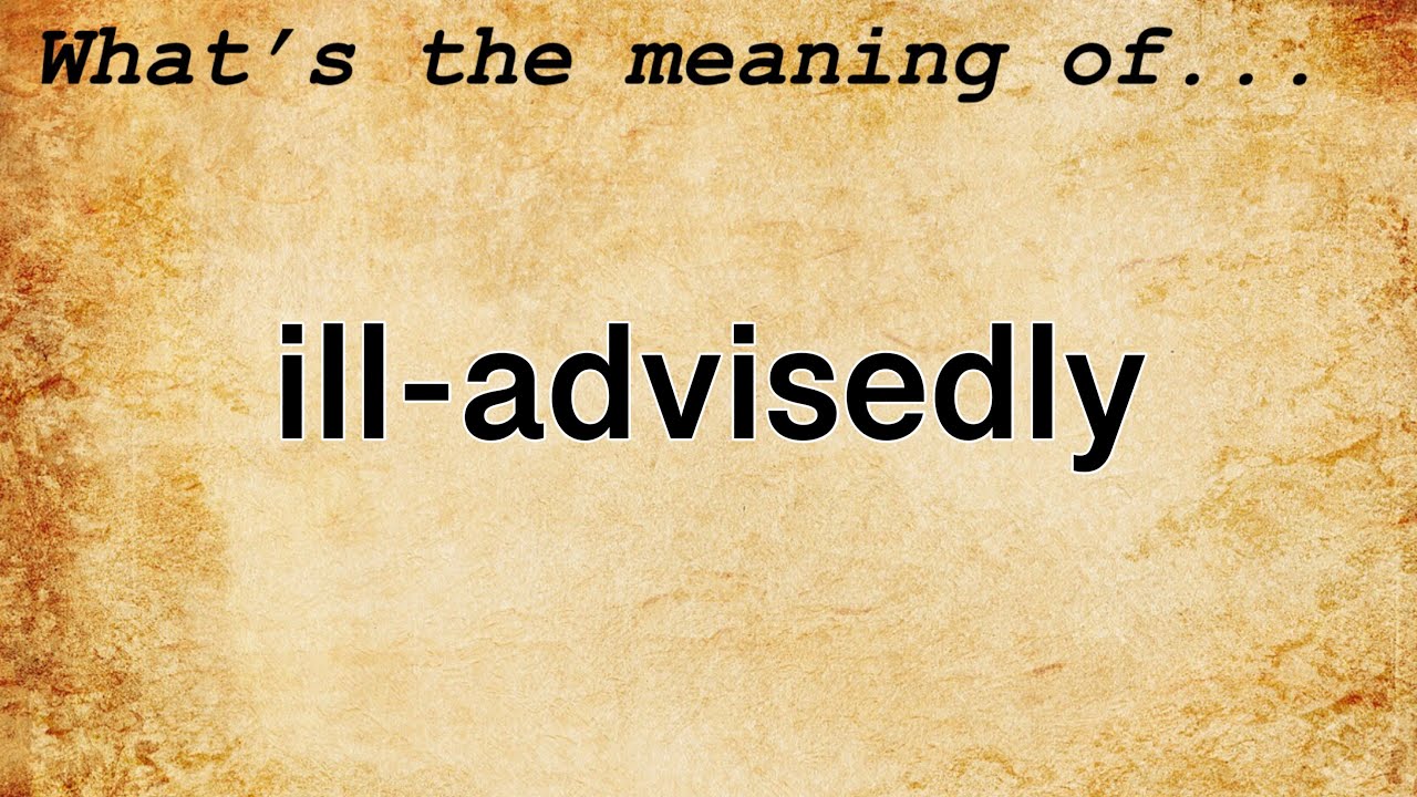 Ill-Advisedly Meaning : Definition of Ill-Advisedly - YouTube