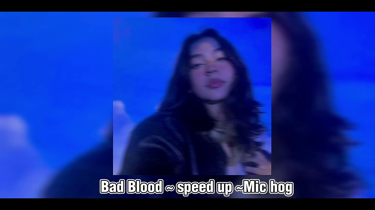 Bad Blood ~speed up + mic hog effct (Enjoy ^^) - YouTube