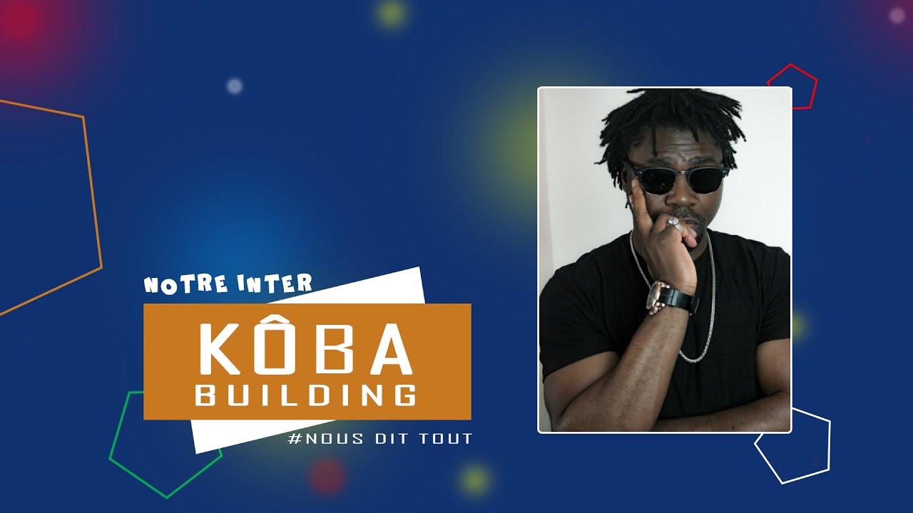 Entre Inter: KÔBA BUILDING / Nous dit tout - YouTube