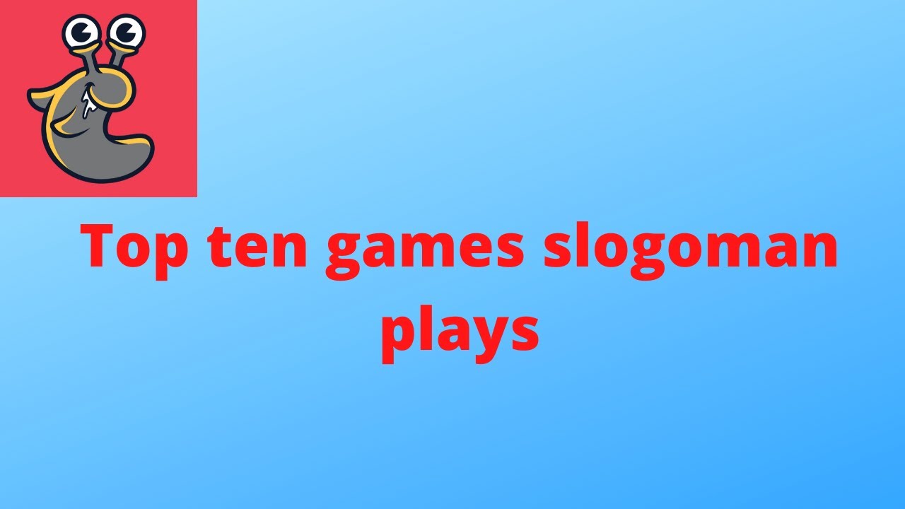 Top ten games slogoman plays - YouTube