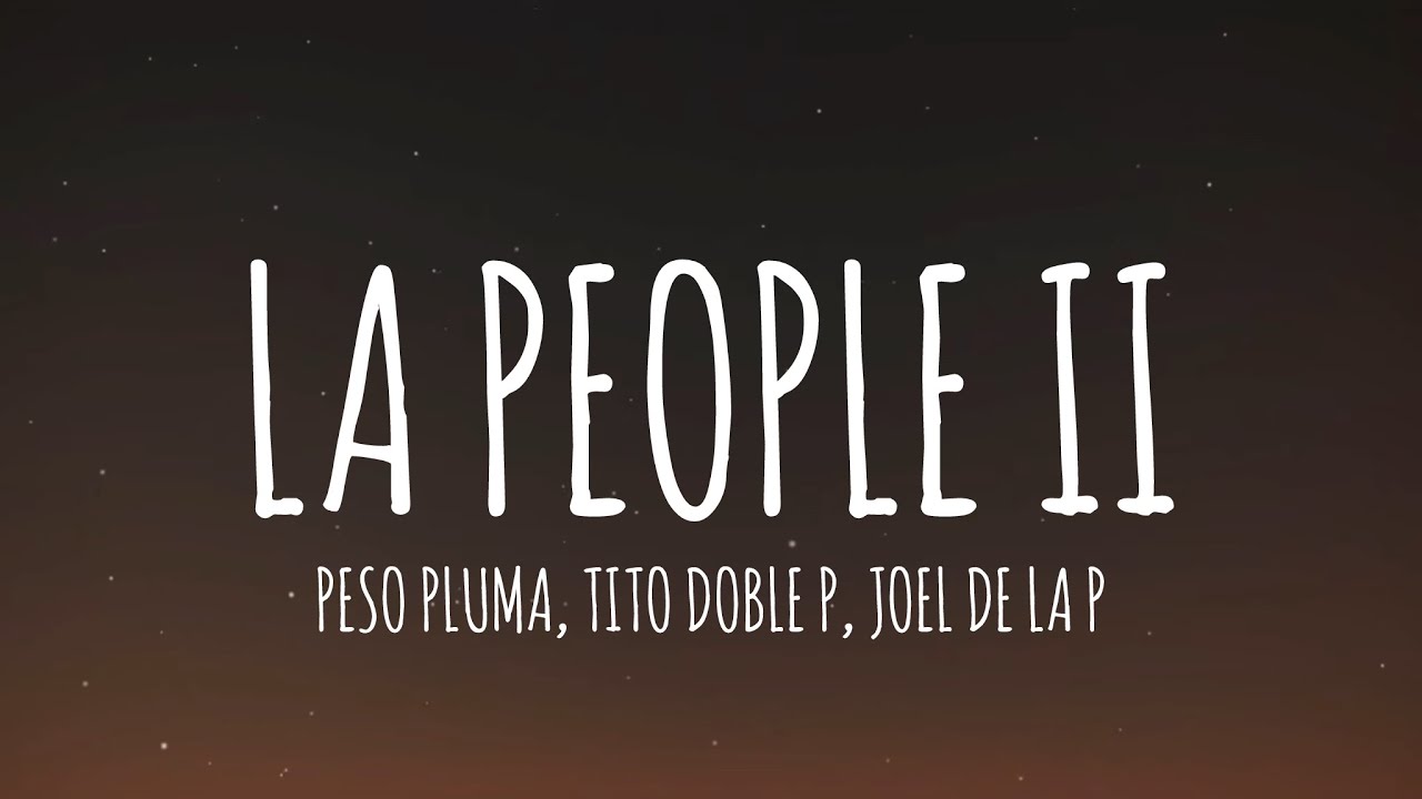 LA PEOPLE II (Letra/Lyrics) - Peso Pluma, Tito Double P, Joel De La P ...