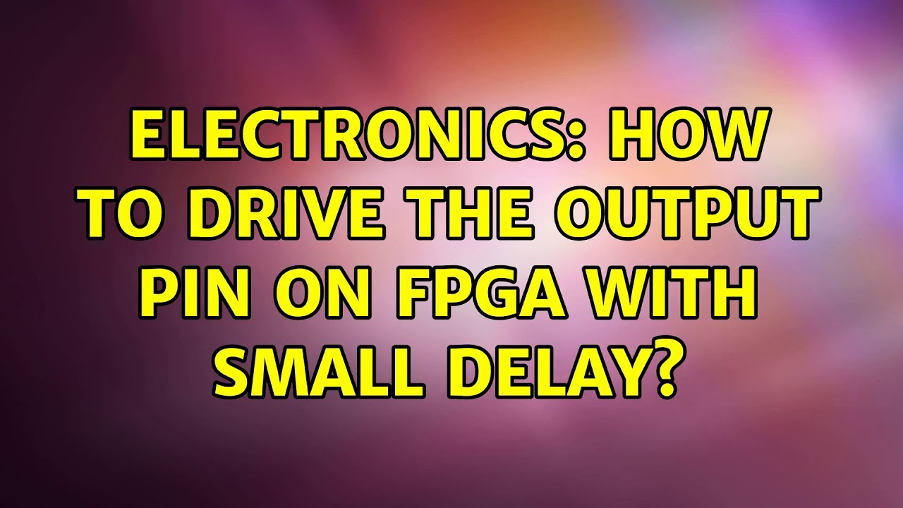Electronics: How to drive the output pin on FPGA with small delay ...