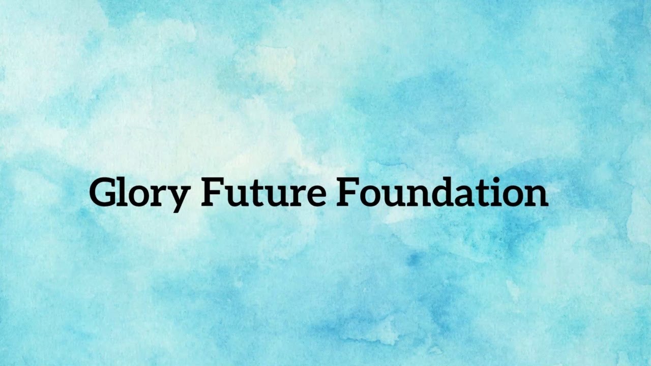 GLORY FUTURE FOUNDATION - YouTube