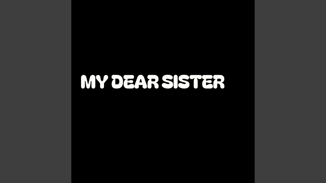 My Dear Sister Youtube