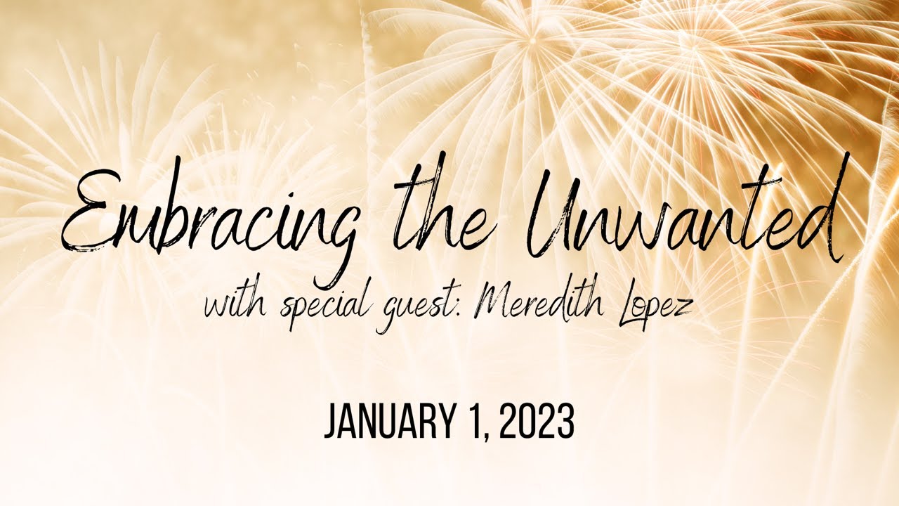 Sunday Service | Meredith Lopez | Embracing the Unwanted | January 1 ...