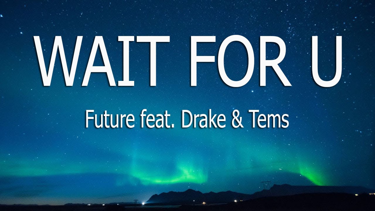 Future - WAIT FOR U (Lyrics) ft. Drake, Tems - YouTube