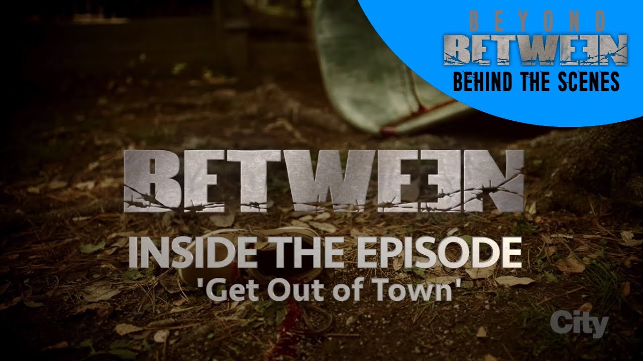 Between | Season 2 Behind Between: Inside the Episode 'Get Out of Town ...