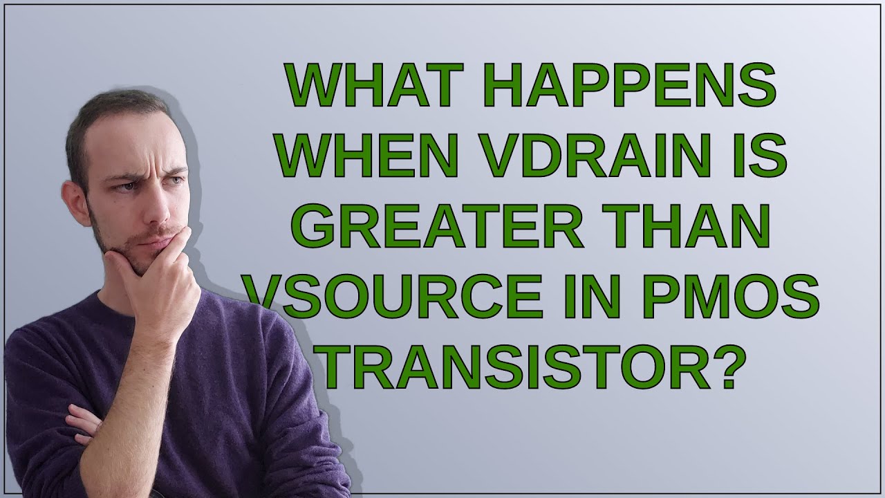 What happens when Vdrain is greater than Vsource in PMOS Transistor ...