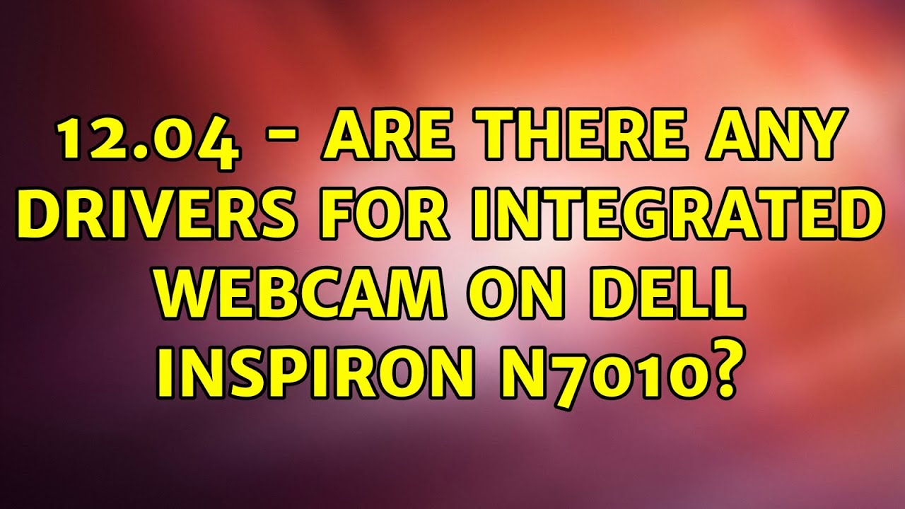 Ubuntu: 12.04 - Are there any drivers for integrated Webcam on Dell ...
