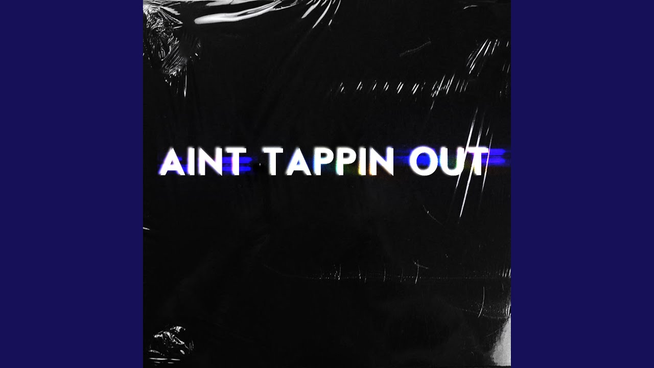 AINT NO TAPPIN OUT - YouTube