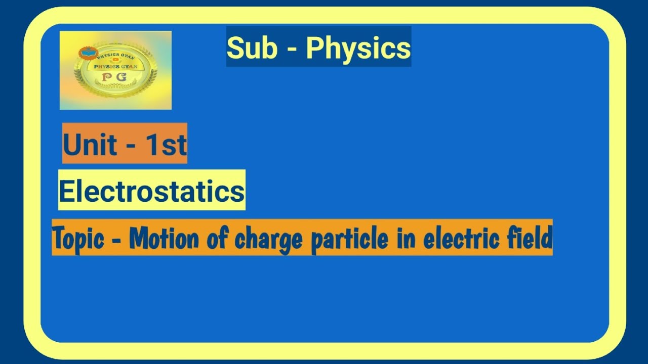 Class 12th unit 1st Electrostatics physics Motion Of Charge class-12th-unit-1st-electrostatics-physics-motion-of-charge