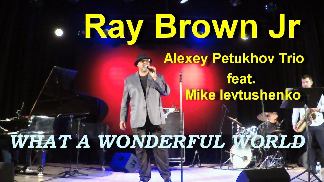 Ray Brown Jr. - WHAT A WONDERFUL WORLD. Alexey Petukhov Trio feat. Mike ...