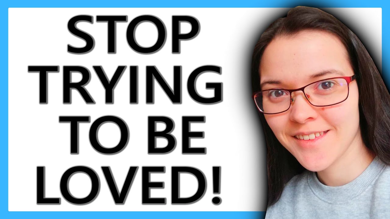 Why You Need To STOP TRYING To Be Loved But Love YOURSELF Instead - YouTube