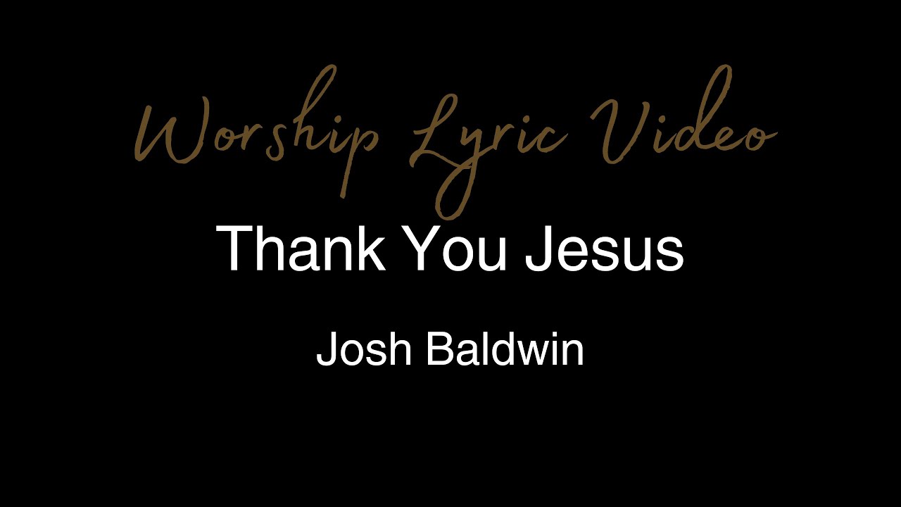 Josh Baldwin - Thank You Jesus - Worship Lyric Video - YouTube