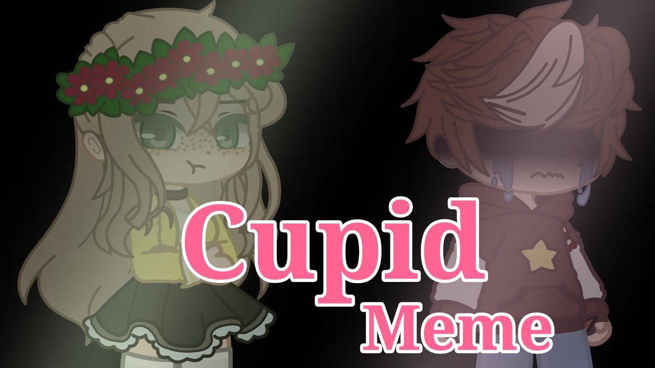 Cupid // Meme // Rushed - YouTube